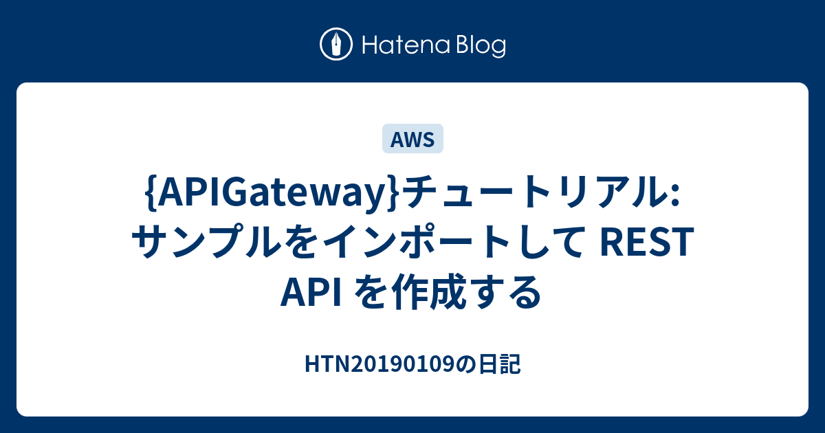 {APIGateway}チュートリアル: サンプルをインポートして REST API を作成する - HTN20190109の日記