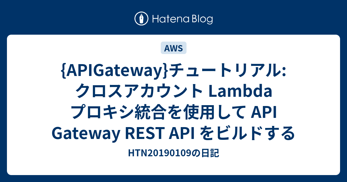 {APIGateway}チュートリアル:クロスアカウント Lambda プロキシ統合を使用して API Gateway REST API をビルドする - HTN20190109の日記