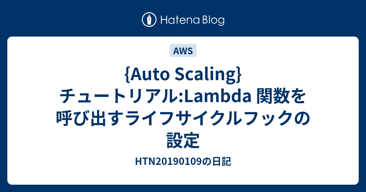 {Auto Scaling}チュートリアル:Lambda 関数を呼び出すライフサイクルフックの設定 - HTN20190109の日記