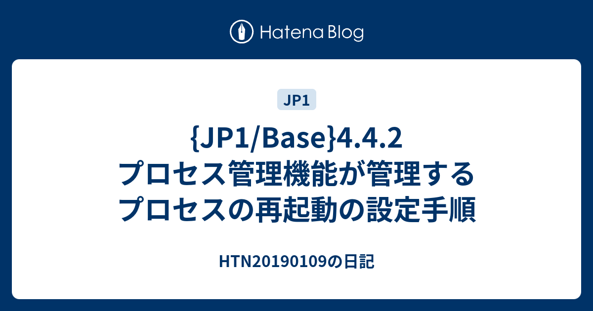 {JP1/Base}4.4.2 プロセス管理機能が管理するプロセスの再起動の設定手順 - HTN20190109の日記