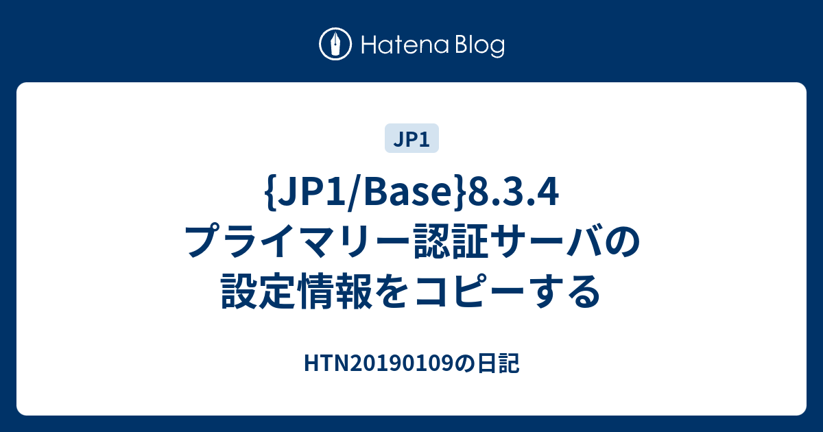 {JP1/Base}8.3.4 プライマリー認証サーバの設定情報をコピーする - HTN20190109の日記