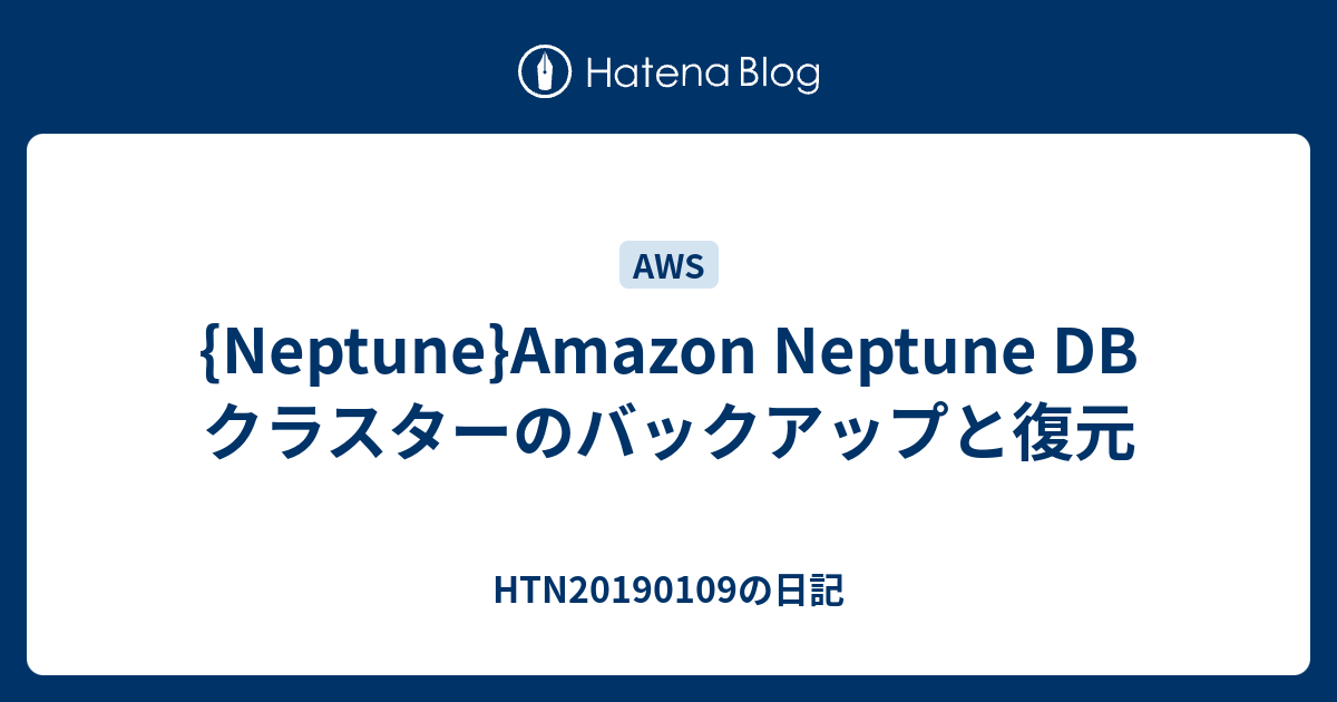 {Neptune}Amazon Neptune DB クラスターのバックアップと復元 - HTN20190109の日記