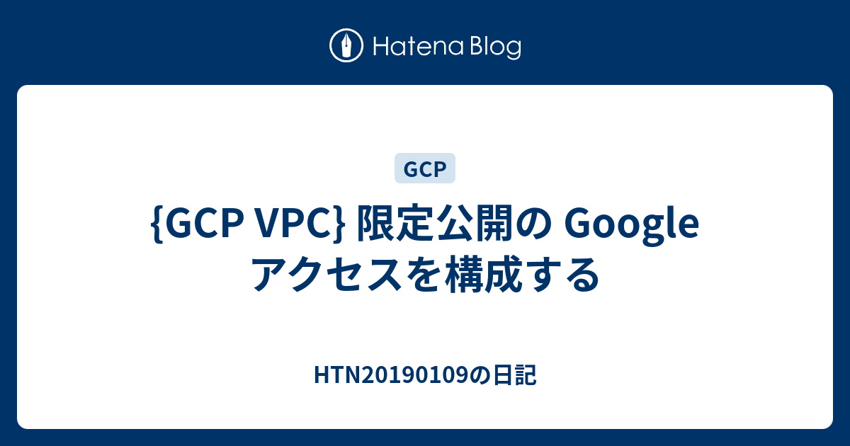 {GCP VPC} 限定公開の Google アクセスを構成する - HTN20190109の日記