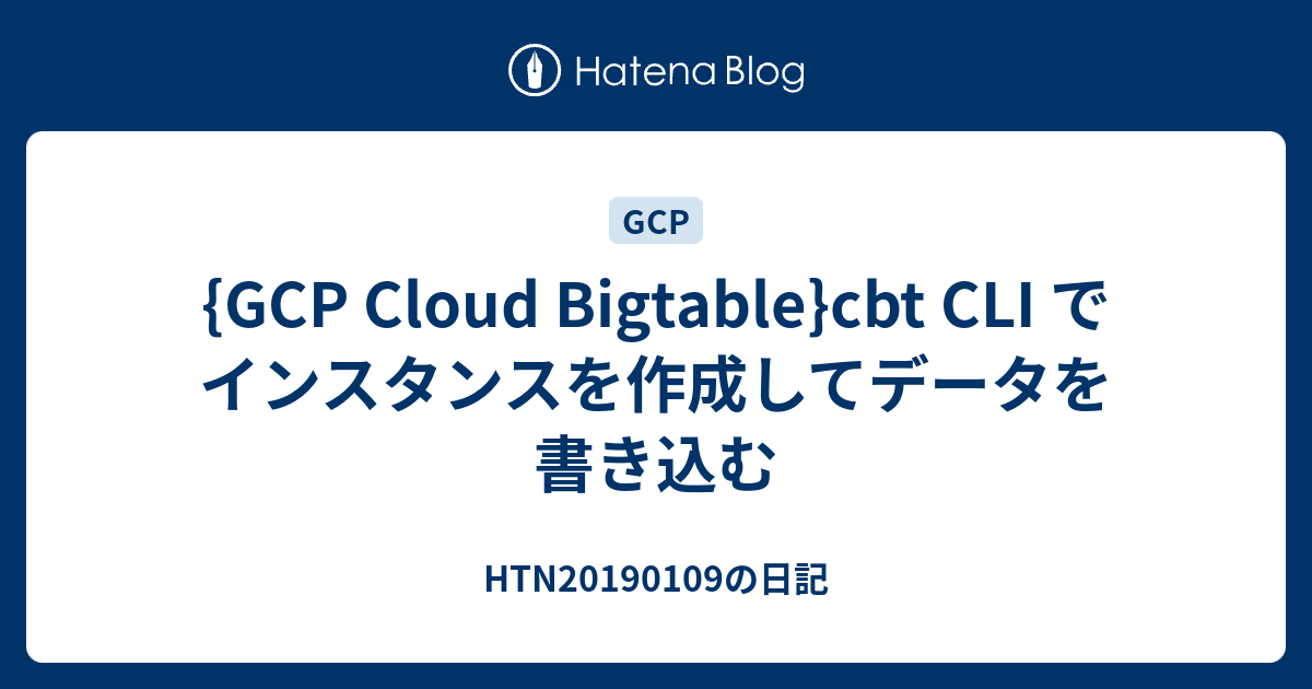 {GCP Cloud Bigtable}cbt CLI でインスタンスを作成してデータを書き込む - HTN20190109の日記