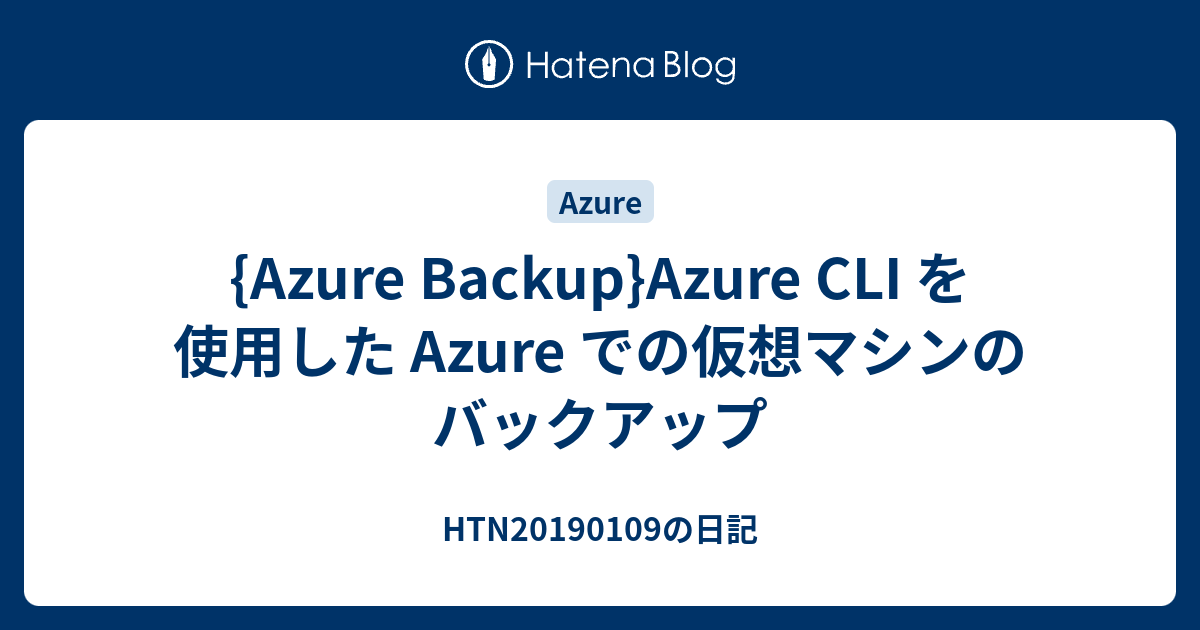 {Azure Backup}Azure CLI を使用した Azure での仮想マシンのバックアップ - HTN20190109の日記
