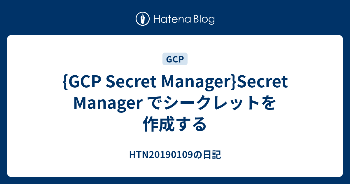 {GCP Secret Manager}Secret Manager でシークレットを作成する - HTN20190109の日記