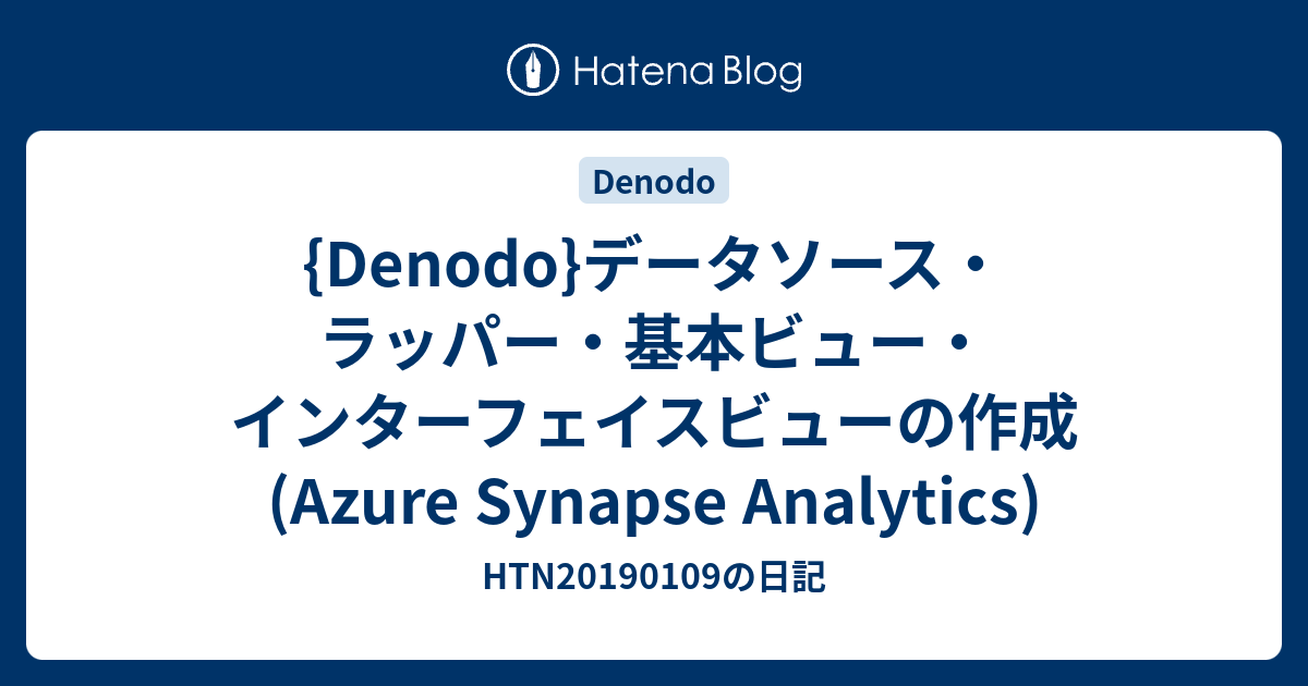 {Denodo}データソース・ラッパー・基本ビュー・インターフェイスビューの作成(Azure Synapse Analytics) - HTN20190109の日記