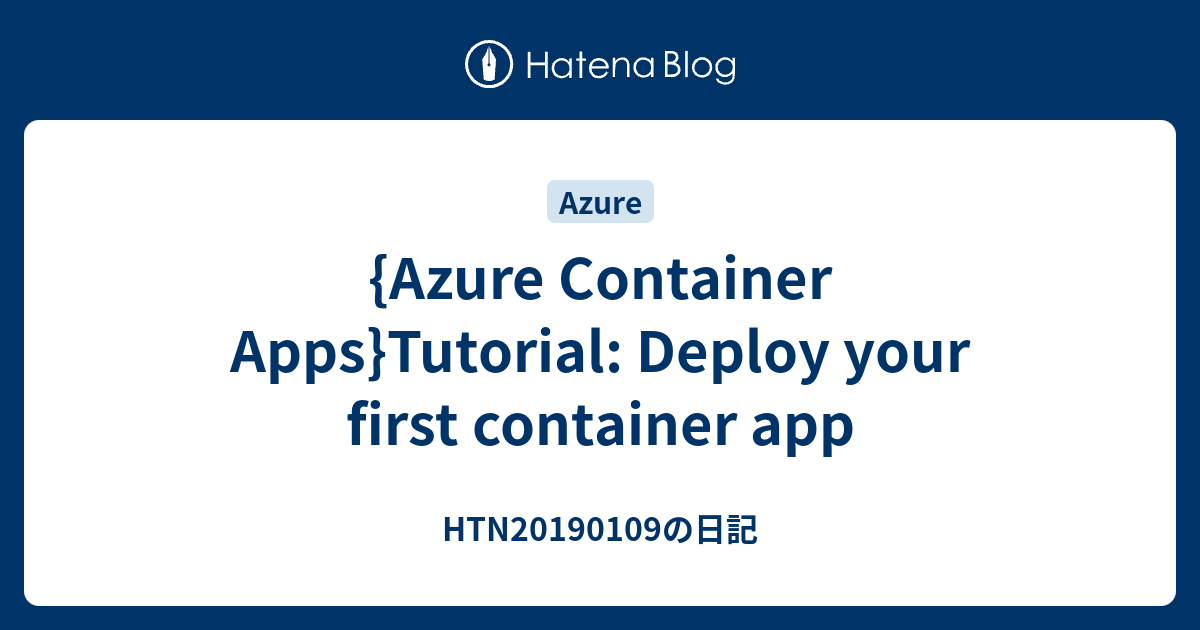 {azure Container Apps}tutorial Deploy Your First Container App Htn20190109の日記
