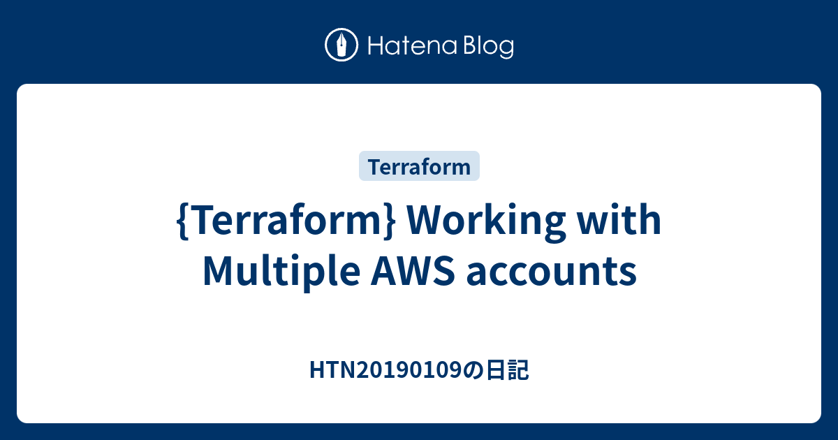 {Terraform} Working with Multiple AWS accounts - HTN20190109の日記