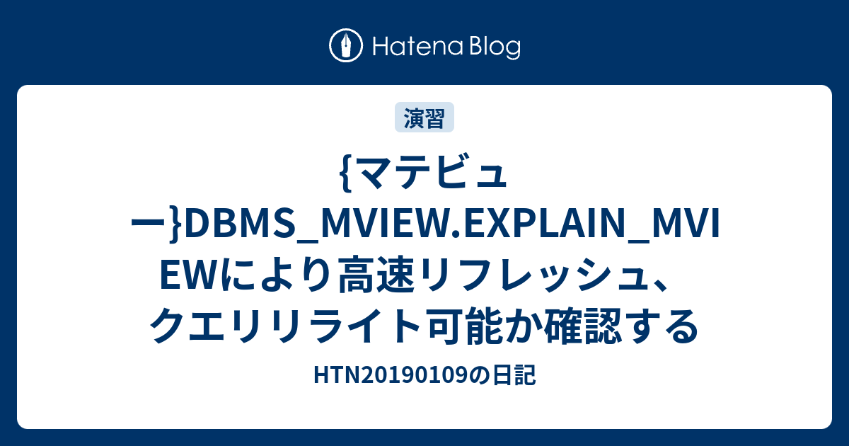 {マテビュー}DBMS_MVIEW.EXPLAIN_MVIEWにより高速リフレッシュ、クエリリライト可能か確認する - HTN20190109の日記