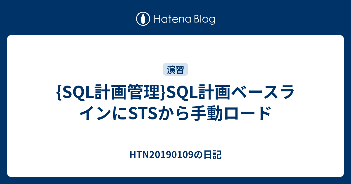 {SQL計画管理}SQL計画ベースラインにSTSから手動ロード - HTN20190109の日記