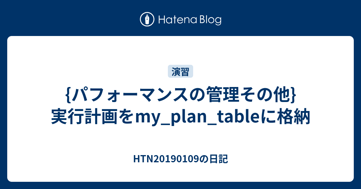 {パフォーマンスの管理その他}実行計画をmy_plan_tableに格納 - HTN20190109の日記