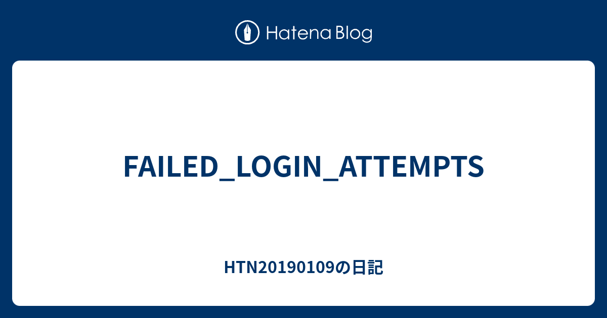 FAILED_LOGIN_ATTEMPTS - HTN20190109の日記