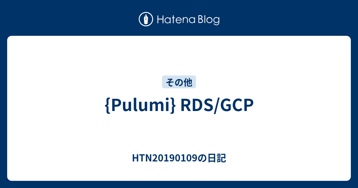 {Pulumi} RDS/GCP - HTN20190109の日記