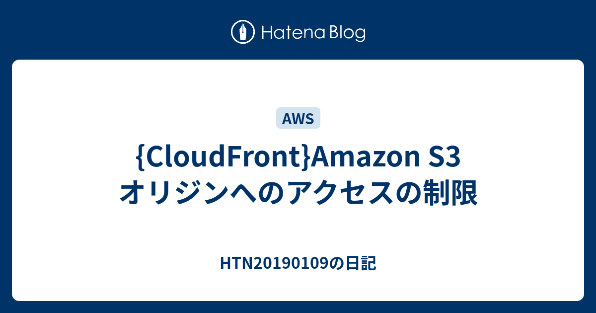 {CloudFront}Amazon S3 オリジンへのアクセスの制限 - HTN20190109の日記