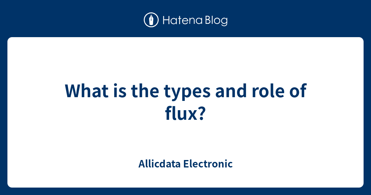 What is the types and role of flux? - Allicdata Electronic