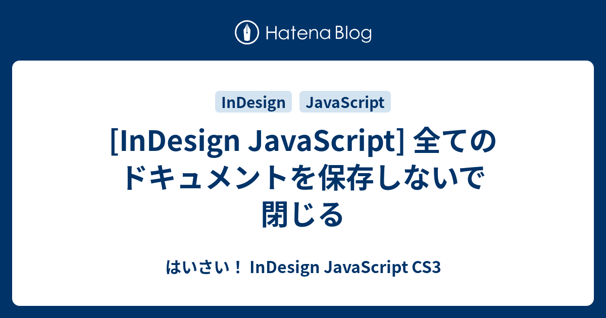 [InDesign JavaScript] 全てのドキュメントを保存しないで閉じる - はいさい！ InDesign JavaScript CS3