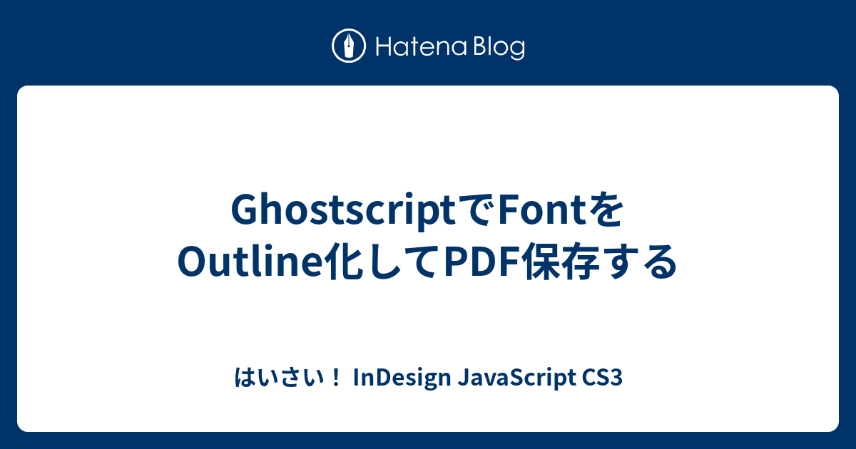 GhostscriptでFontをOutline化してPDF保存する - はいさい！ InDesign JavaScript CS3