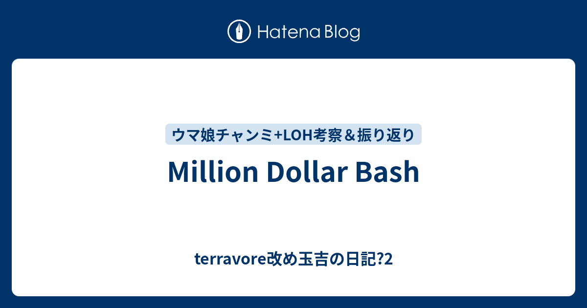 Million Dollar Bash - terravore改め玉吉の日記?2