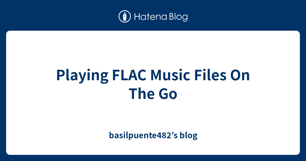 Playing FLAC Music Files On The Go - basilpuente482’s blog