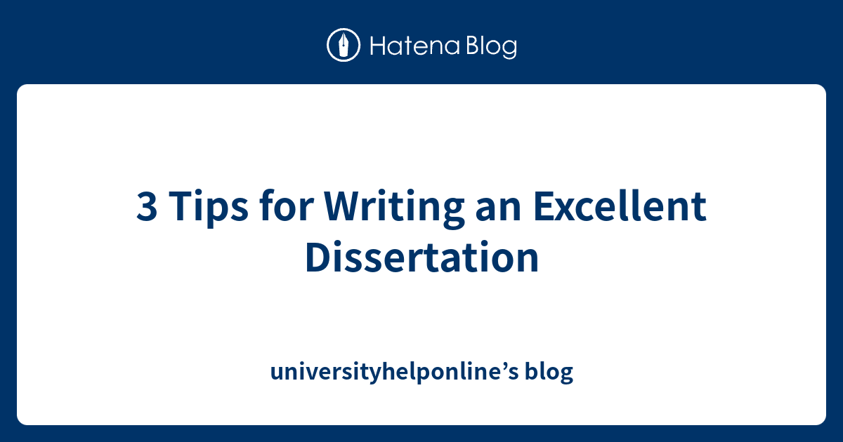 3 Tips for Writing an Excellent Dissertation - universityhelponline’s blog