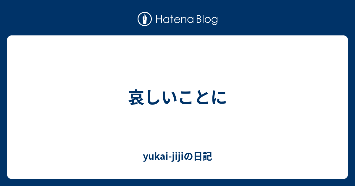 哀しいことに - yukai-jijiの日記