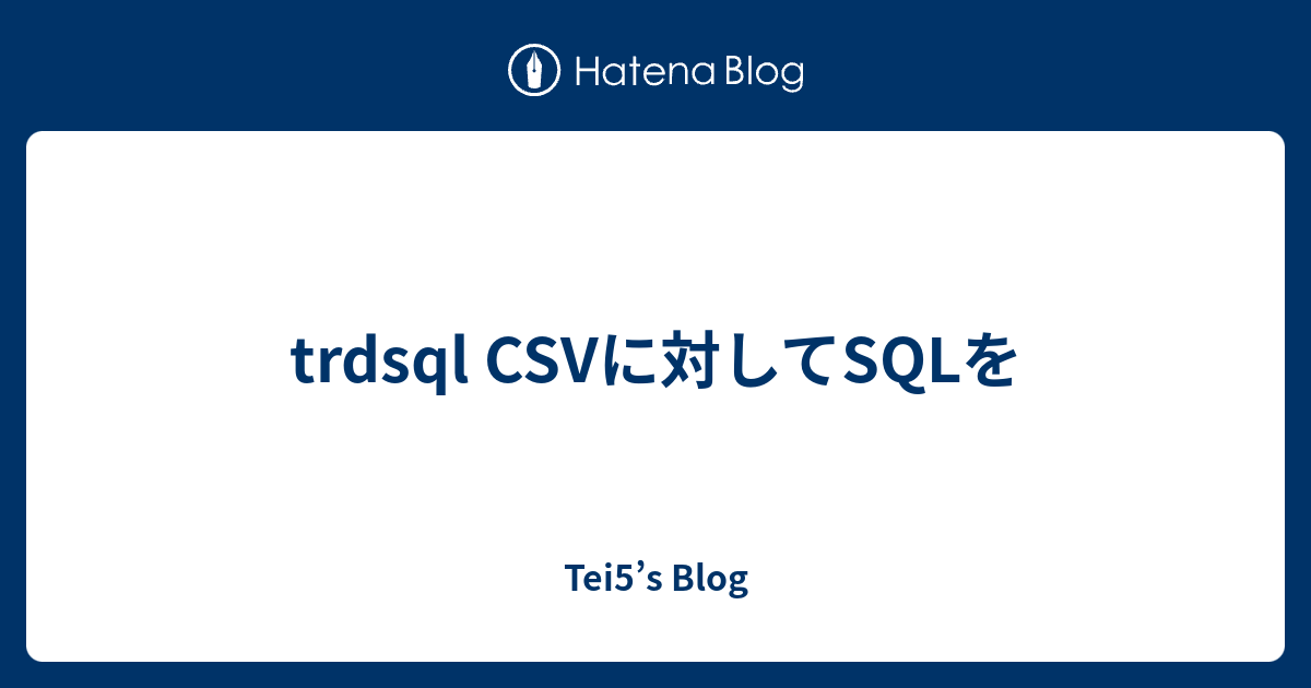 trdsql CSVに対してSQLを - Tei5’s Blog