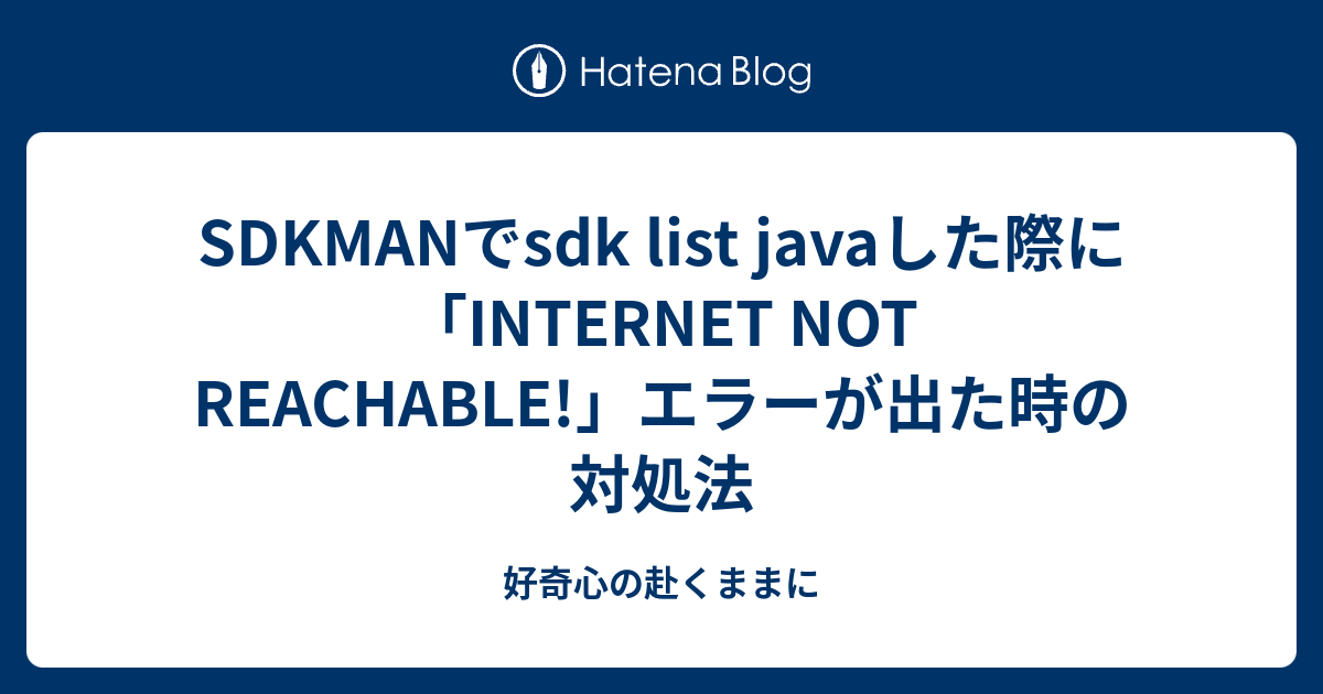 SDKMANでsdk list javaした際に「INTERNET NOT REACHABLE!」エラーが出た時の対処法 - 好奇心の赴くままに