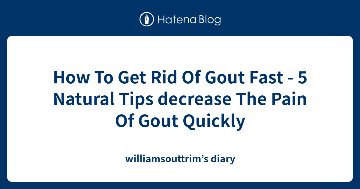 How To Get Rid Of Gout Fast - 5 Natural Tips decrease The Pain Of Gout ...