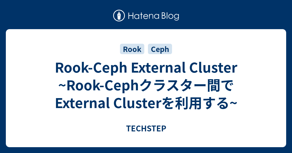 Rook-Ceph External Cluster ~Rook-Cephクラスター間でExternal Clusterを利用する~ - TECHSTEP