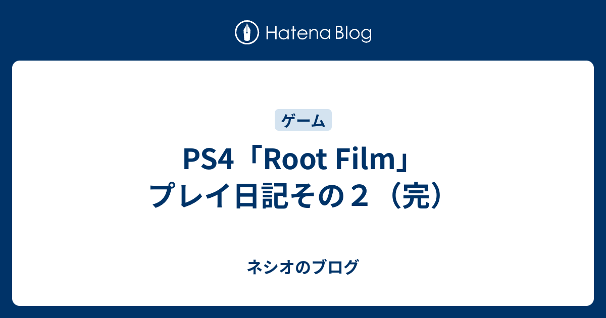 PS4「Root Film」プレイ日記その2（完） - ネシオのブログ