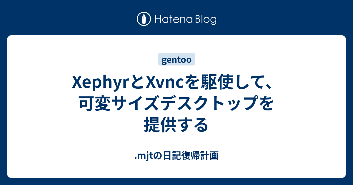 XephyrとXvncを駆使して、可変サイズデスクトップを提供する - .mjtの日記復帰計画