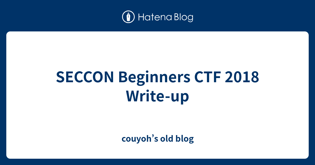 SECCON Beginners CTF 2018 Write-up - couyoh’s old blog