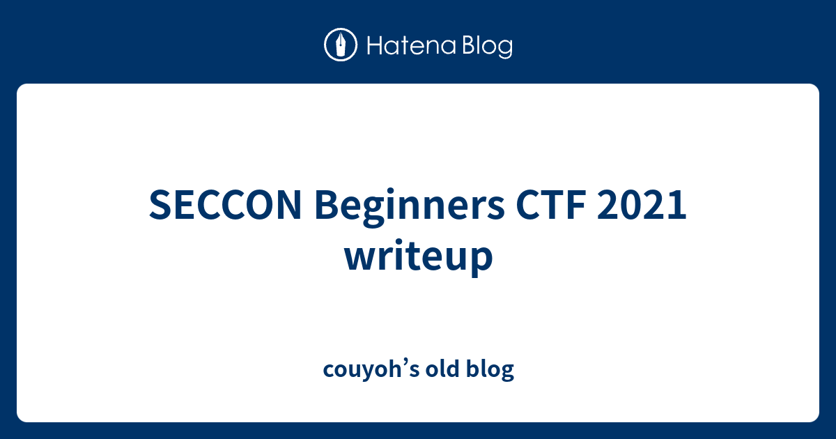 SECCON Beginners CTF 2021 writeup - couyoh’s old blog