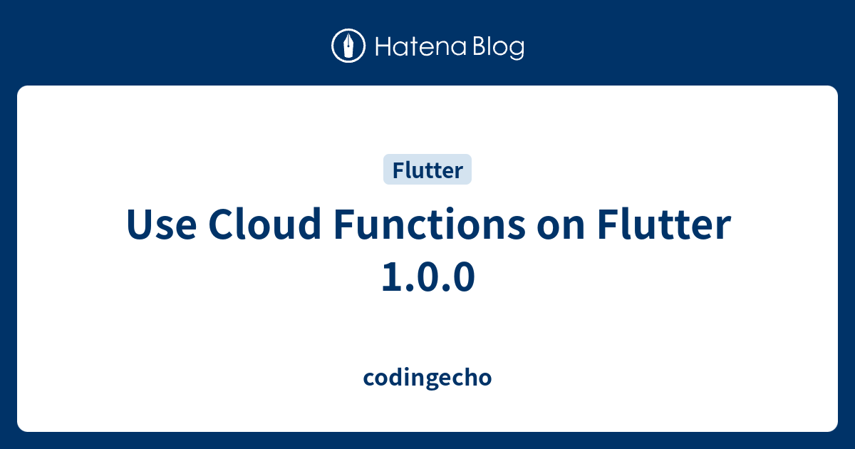 Use Cloud Functions on Flutter 1.0.0 - codingecho