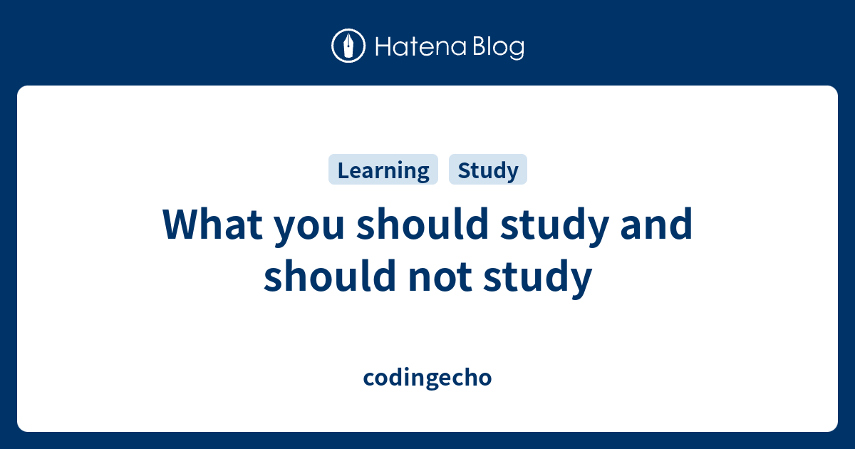 What you should study and should not study - codingecho
