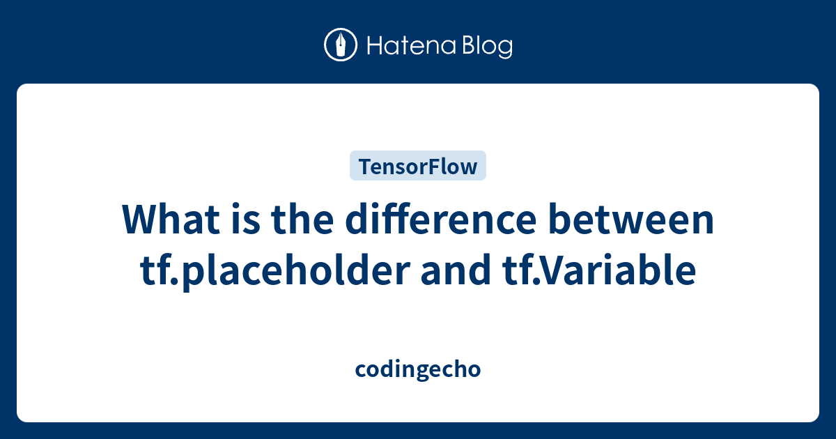 What Is The Difference Between Tf Placeholder And Tf Variable Codingecho