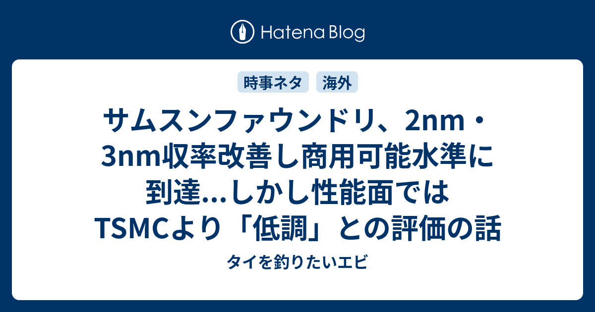 サムスンファウンドリ、2nm・3nm収率改善し商用可能水準に到達...しかし性能面ではTSMCより「低調」との評価の話 - タイを釣りたいエビ
