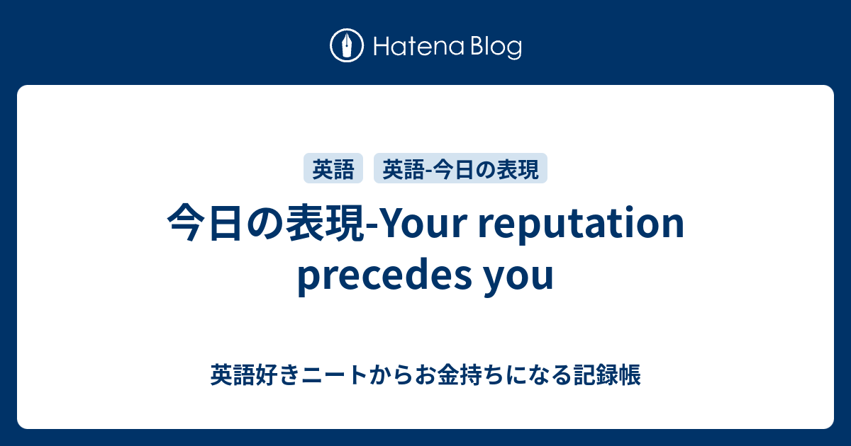 今日の表現-Your reputation precedes you - 英語好きニートからお金持ちになる記録帳