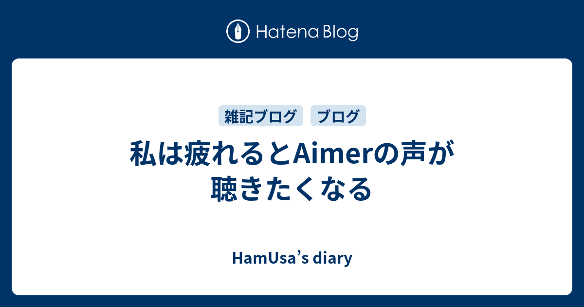 私は疲れるとAimerの声が聴きたくなる - HamUsa’s diary
