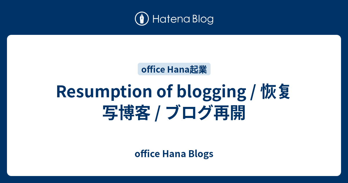 Resumption of blogging / 恢复写博客 / ブログ再開 - office Hana Blogs