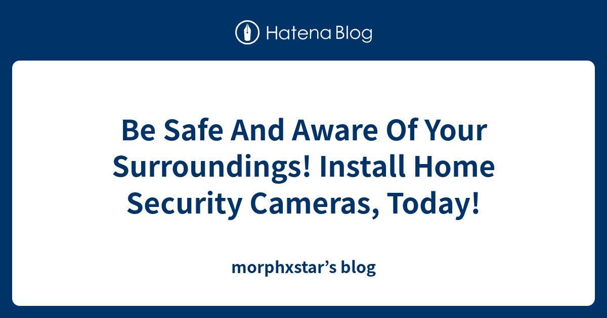 Be Safe And Aware Of Your Surroundings! Install Home Security Cameras ...