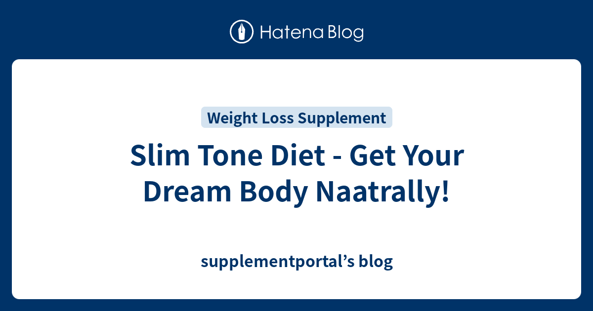 Slim Tone Diet - Get Your Dream Body Naatrally! - supplementportal’s blog