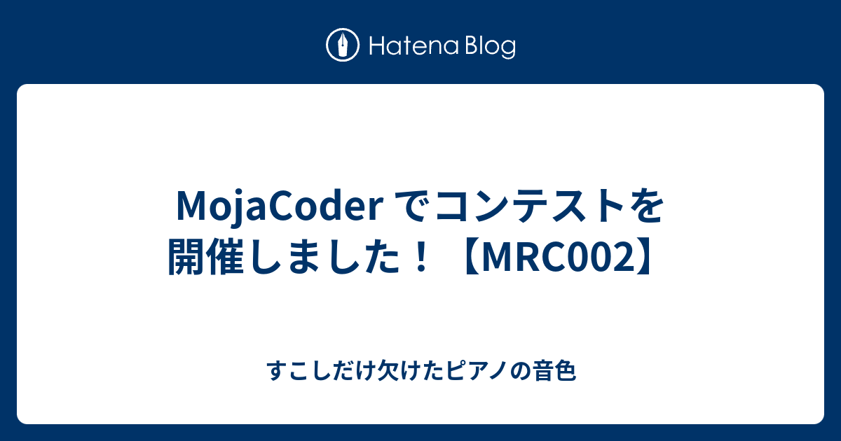MojaCoder でコンテストを開催しました！【MRC002】 - すこしだけ欠けたピアノの音色