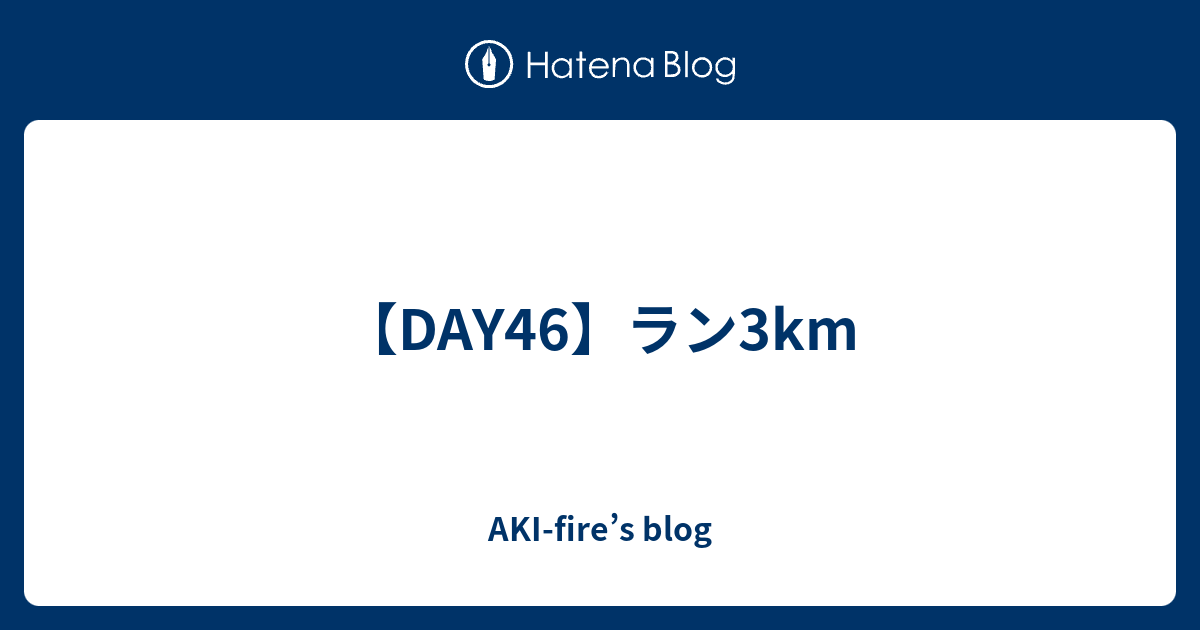 【DAY46】ラン3km - AKI-fire’s blog