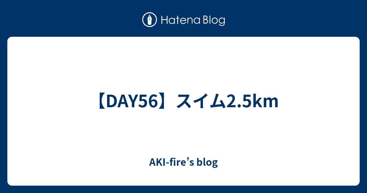 【DAY56】スイム2.5km - AKI-fire’s blog