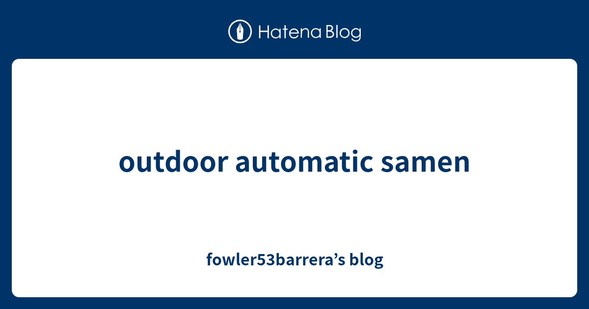 outdoor automatic samen - fowler53barrera’s blog