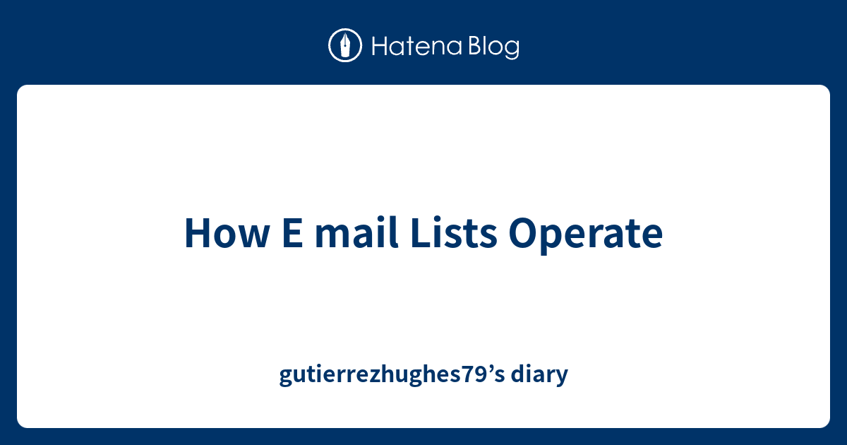 How E mail Lists Operate - gutierrezhughes79’s diary