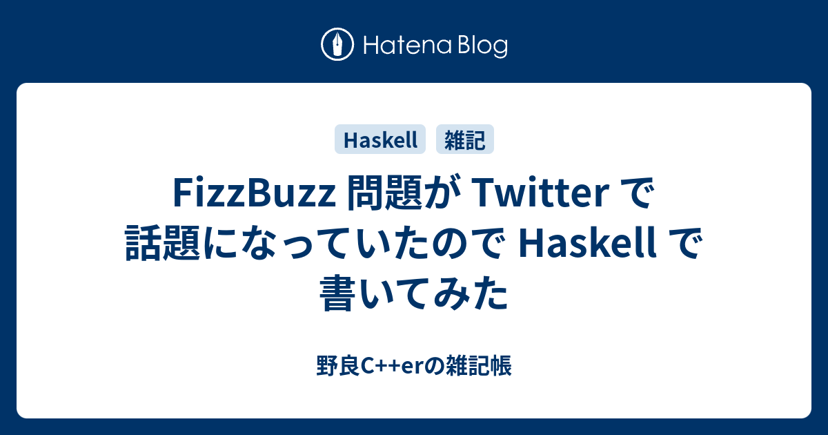 FizzBuzz 問題が Twitter で話題になっていたので Haskell で書いてみた - 野良C++erの雑記帳