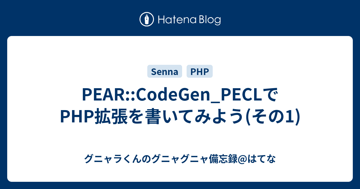 PEAR::CodeGen_PECLでPHP拡張を書いてみよう(その1) - グニャラくんのグニャグニャ備忘録@はてな